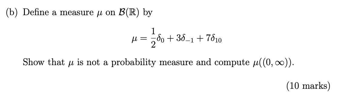 Solved (b) Define a measure μ on B(R) by μ=21δ0+3δ−1+7δ10 | Chegg.com