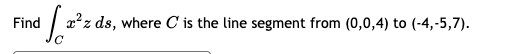 Solved Find ∫Cx2zds, where C is the line segment from | Chegg.com