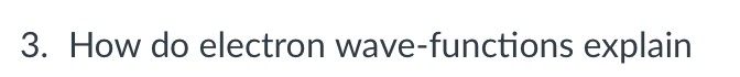 Solved 3. How do electron wave-functions explain | Chegg.com