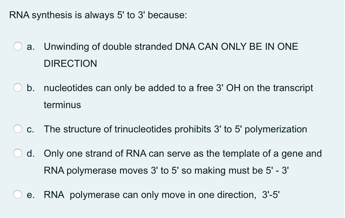 Solved RNA synthesis is always 5' to 3' because: a. | Chegg.com