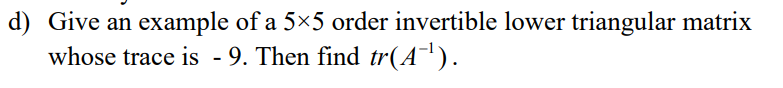 Solved d) Give an example of a 5x5 order invertible lower | Chegg.com