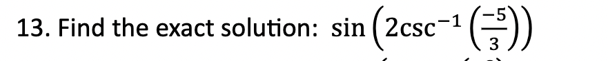 Solved 13. Find the exact solution: sin(2csc−1(3−5)) | Chegg.com