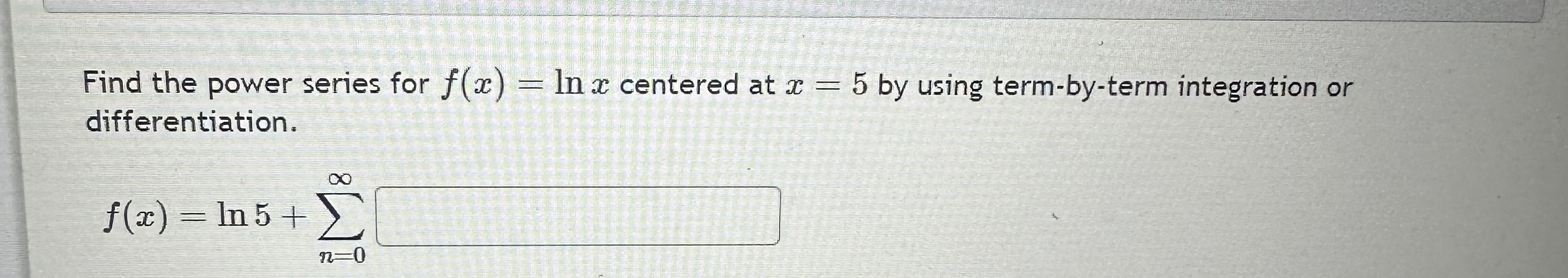 Solved Find the power series for f(x)=lnx centered at x=5 by | Chegg.com