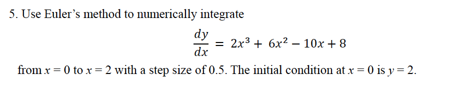 Solved 5. Use Euler's method to numerically integrate dy = | Chegg.com