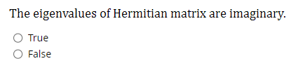 Solved The eigenvalues of Hermitian matrix are imaginary. | Chegg.com