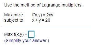 Solved Use the method of Lagrange multipliers. Maximize | Chegg.com