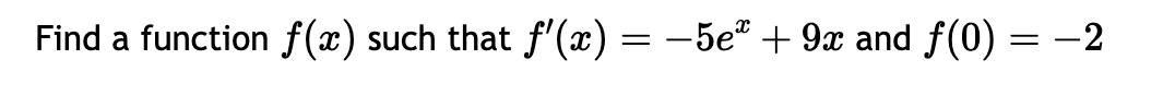 Solved Find a function f(x) such that f′(x)=−5ex+9x and | Chegg.com