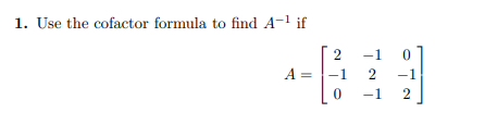 Solved 1. Use the cofactor formula to find A-1 if A= A 2 -1 | Chegg.com