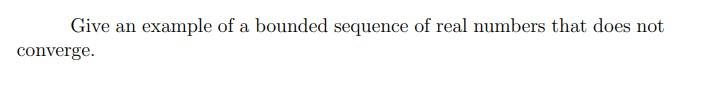 Solved Give an example of a bounded sequence of real numbers | Chegg.com