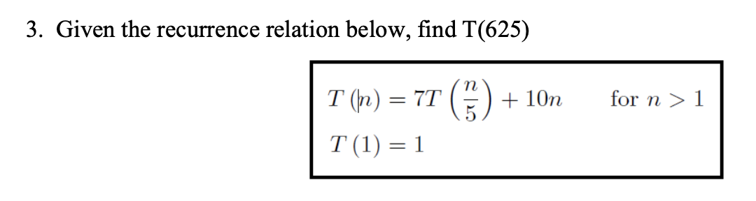 Solved 3. Given the recurrence relation below, find T(625) | Chegg.com