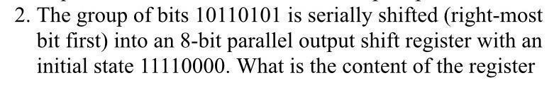 Solved 2. The group of bits 10110101 is serially shifted | Chegg.com