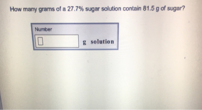 Solved How many grams of a 27.7% sugar solution contain 81.5 | Chegg.com