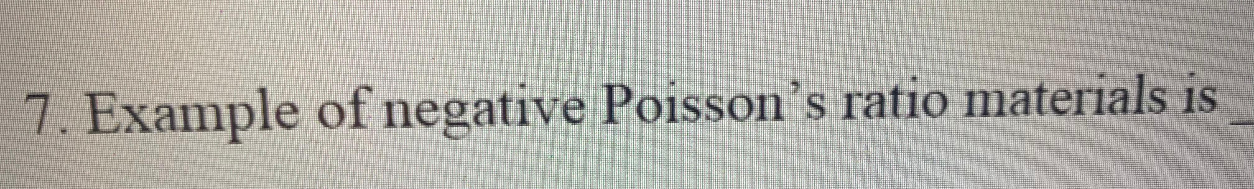 Solved 7. Example of negative Poisson's ratio materials is | Chegg.com