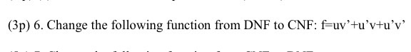 Solved Change the following function from DNF to CNF: f = | Chegg.com