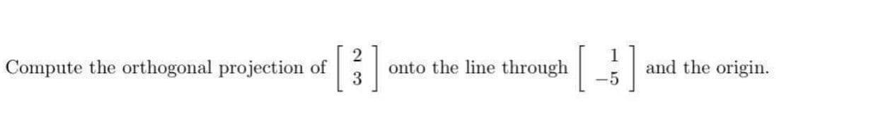 Solved 2 Compute the orthogonal projection of onto the line | Chegg.com