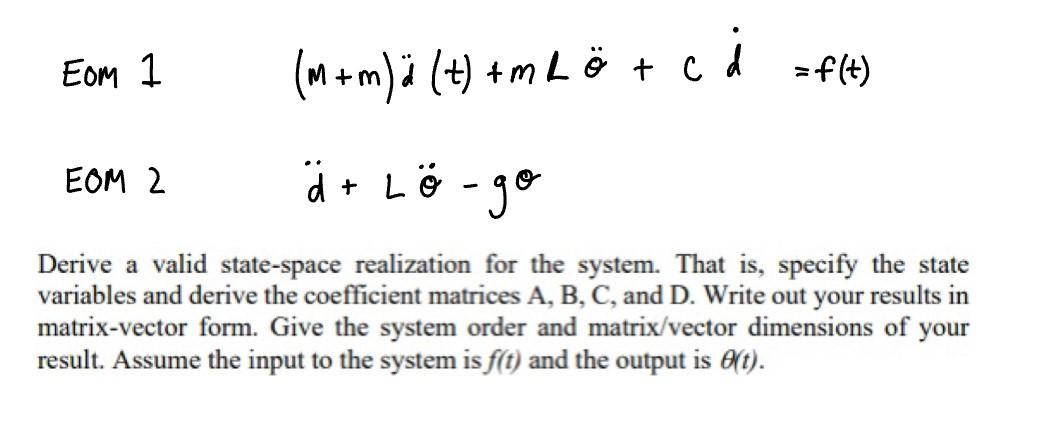 Solved EOM 1 EOM 2(M+m)d¨(t)+mLθ¨+cd˙=f(t)d¨+Lθ¨−gθ Derive a | Chegg.com