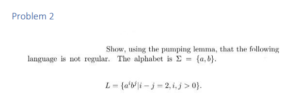 Solved Problem 2 Show, using the pumping lemma, that the | Chegg.com