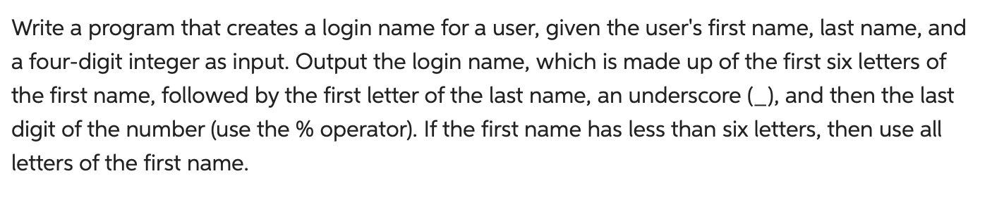 Solved Write a program that creates a login name for a user, | Chegg.com