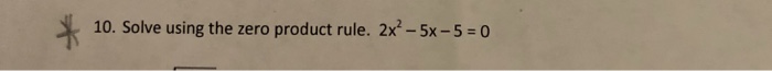Solved 10. Solve using the zero product rule. 2x -5x-5 0 | Chegg.com