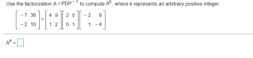 Solved Use the factorization A= PDP-1 to compute AK, where k | Chegg.com