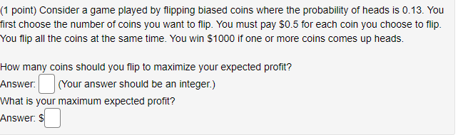 Solved (1 point) Consider a game played by flipping biased | Chegg.com