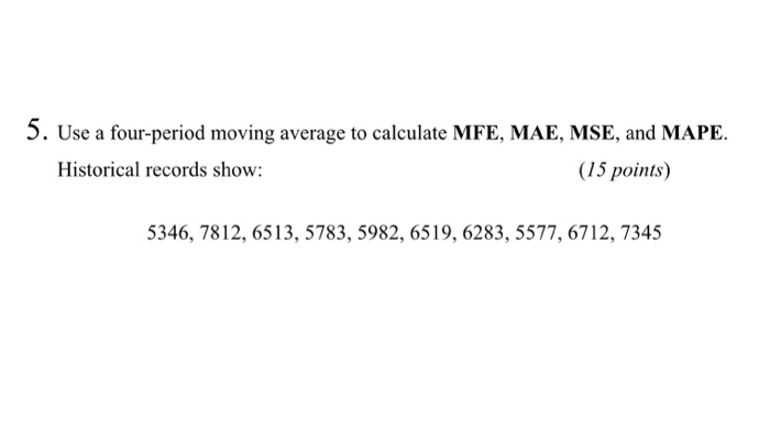 Solved 5. Use a four-period moving average to calculate MFE, | Chegg.com Solved 5. Use a four-period moving average to calculate MFE, | Chegg.com