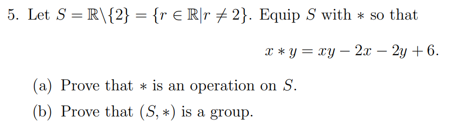 Solved 5. Let S = R\{2} = {r € R|r # 2}. Equip S with * so | Chegg.com