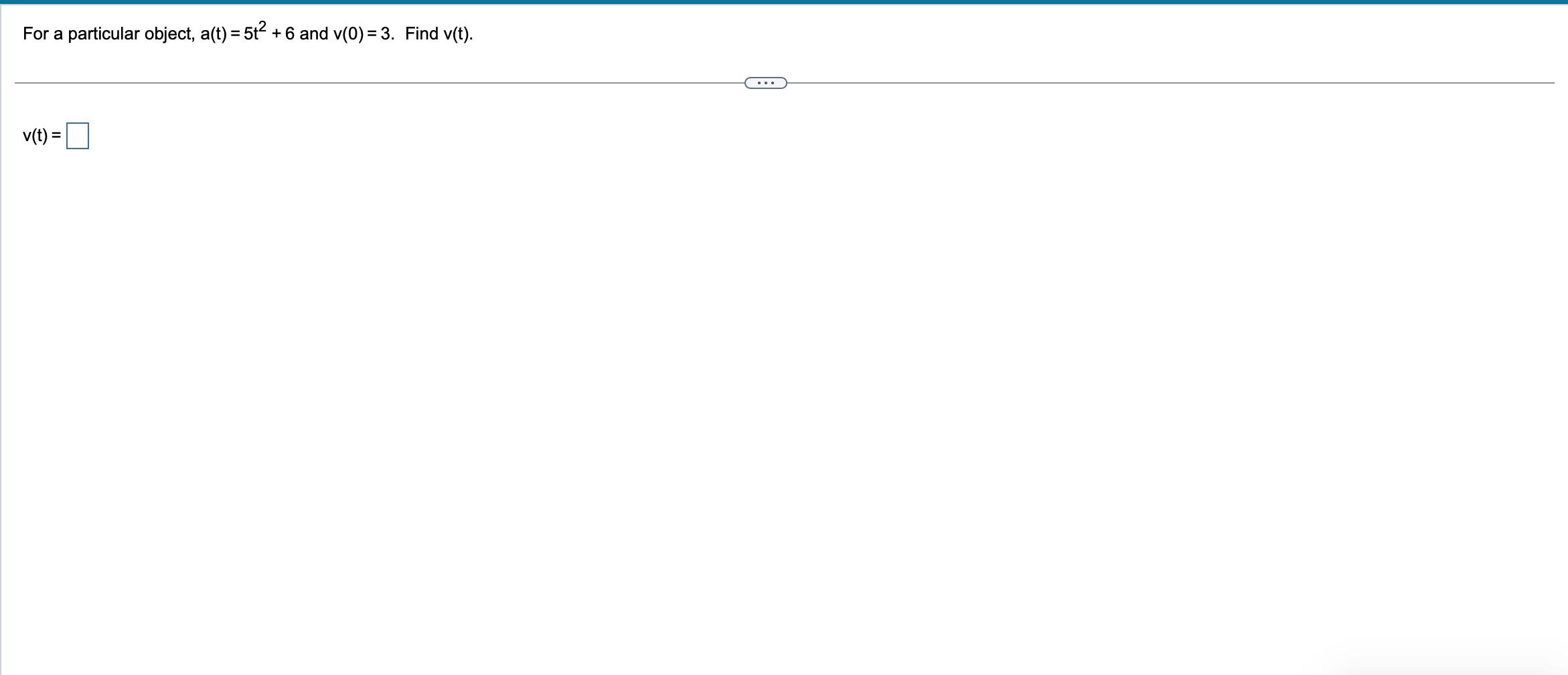 Solved For a particular object, a(t)=5t2+6 and v(0)=3. Find | Chegg.com Solved For a particular object, a(t)=5t2+6 and v(0)=3. Find | Chegg.com