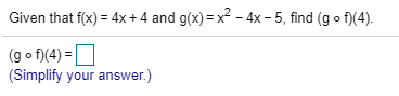 Solved Given that f(x) = 4x + 4 and g(x) = x2 - 4x -5, find | Chegg.com