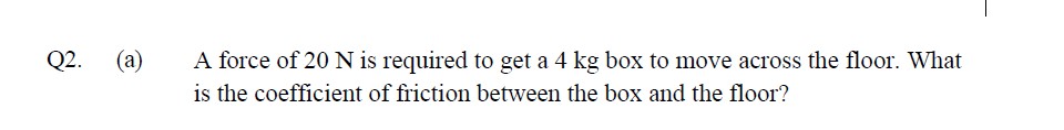 Solved helpQ2. (a) ﻿A force of 20N ﻿is required to get a 4kg | Chegg.com