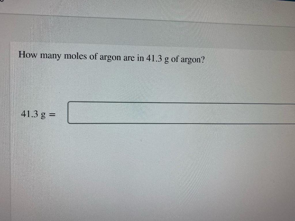 Solved How many moles of argon are in 41.3 g of argon? 41.3 | Chegg.com