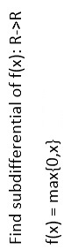 Solved Find subdifferential of f(x): R->R f(x) = max{0,x} | Chegg.com