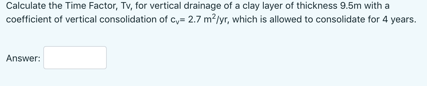 Solved Calculate the Time Factor, Tv, for vertical drainage | Chegg.com