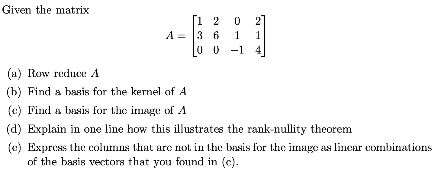Solved Given the matrix A=⎣⎡13026001−1214⎦⎤ (a) Row reduce A | Chegg.com