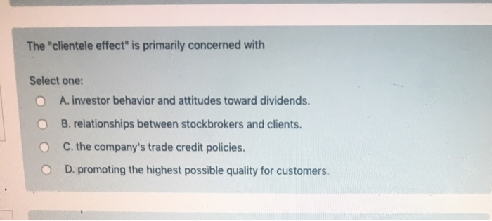 Solved The "clientele effect" is primarily concerned with | Chegg.com