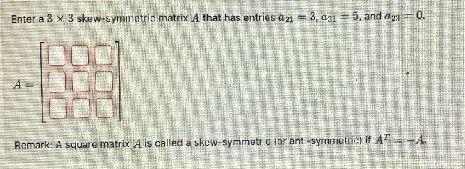 Solved Enter a 3×3 ﻿skew-symmetric matrix A that has entries | Chegg.com