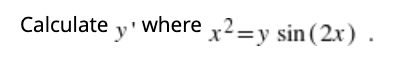 Solved Calculate y' where x2=y sin (2x) X | Chegg.com