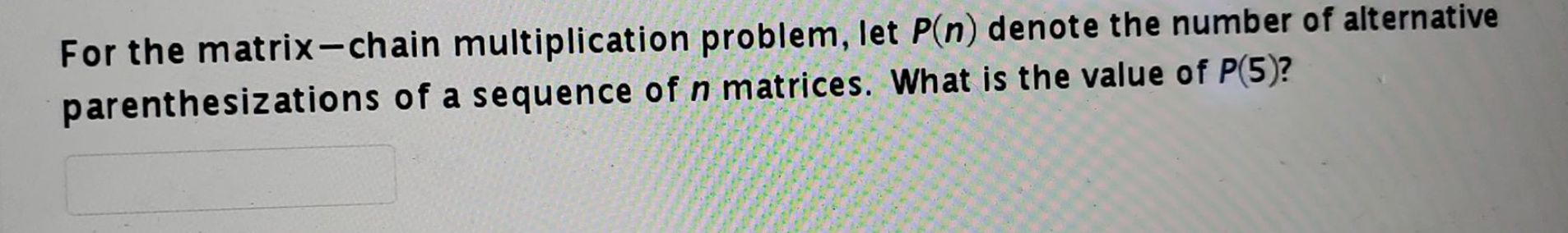 Solved For the matrix-chain multiplication problem, let P(n) | Chegg.com