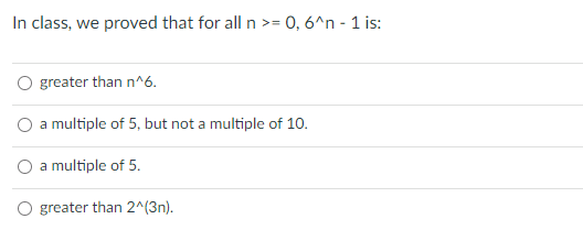 Solved In class, we proved that for all n >= 0, 6^n - 1 is: | Chegg.com