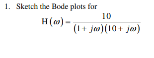 Solved 1. Sketch the Bode plots for 10 H(0)= (1+ jo)(10+ jo) | Chegg.com