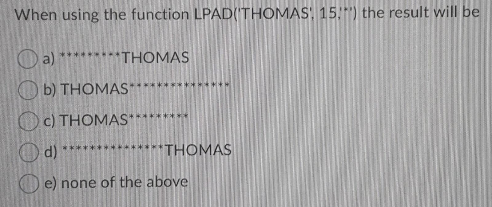 Solved When using the function LPAD('THOMAS, 15,*') the | Chegg.com