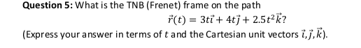 Solved Question 5: What is the TNB (Frenet) frame on the | Chegg.com