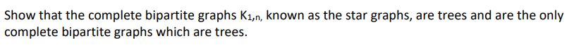 Show that the complete bipartite graphs K1,n, known | Chegg.com