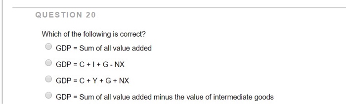 Solved QUESTION 20 Which of the following is correct? GDP = | Chegg.com