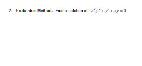 Solved 2. Frobenius Method. Find a solution of x?y" + y' + | Chegg.com