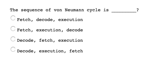 Solved The sequence of von Neumann cycle is _ Fetch, decode, | Chegg.com