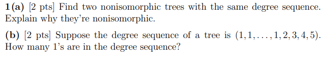 Solved 1 (a) [2pts] Find two nonisomorphic trees with the | Chegg.com