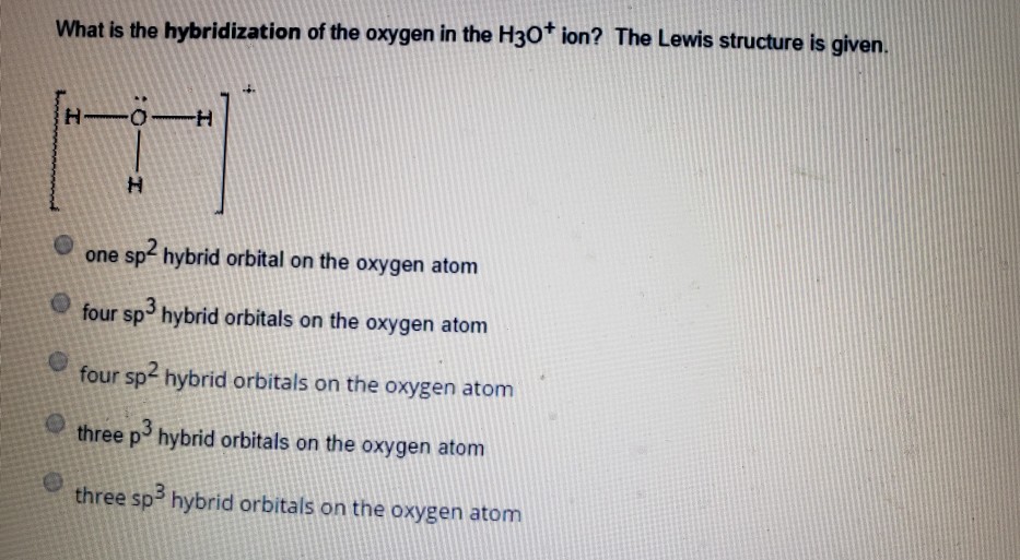 Solved What is the hybridization of the oxygen in the H30* | Chegg.com