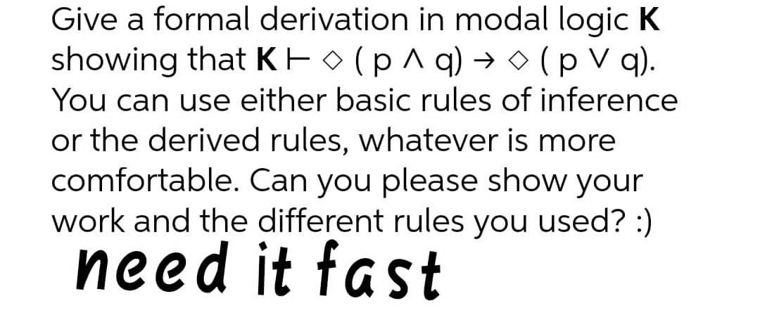 Solved Give a formal derivation in modal logic K showing | Chegg.com