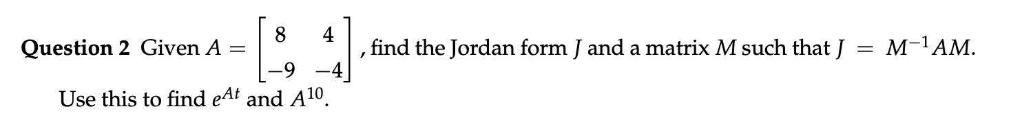 Solved Question 2 Given A=[8−94−4], find the Jordan form J | Chegg.com